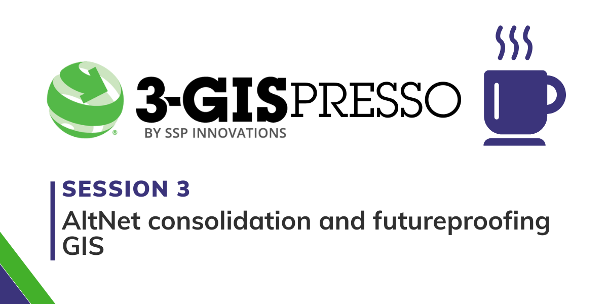 3-GIS | AltNet consolidation and futureproofing GIS webinar